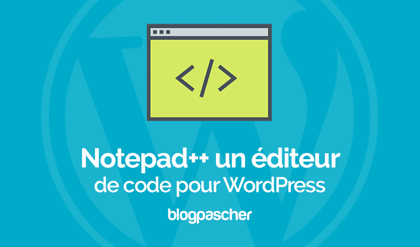 Notepad++ : Critique d’un éditeur de code pour WordPress