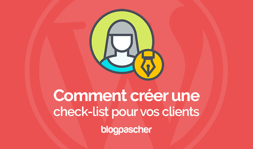 Comment créer une « check list » idéale pour vous et vos clients