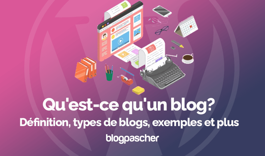 Qu'est-ce qu'un blog? Définition, types de blogs et exemples